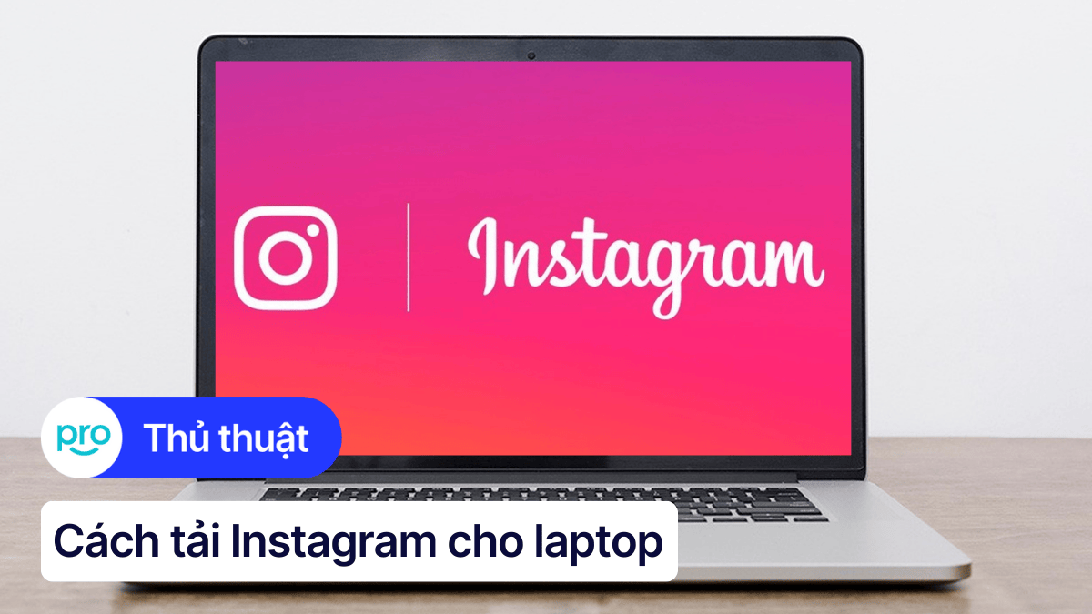 Cách tải Instagram cho laptop, máy tính đơn giản, nhanh chóng