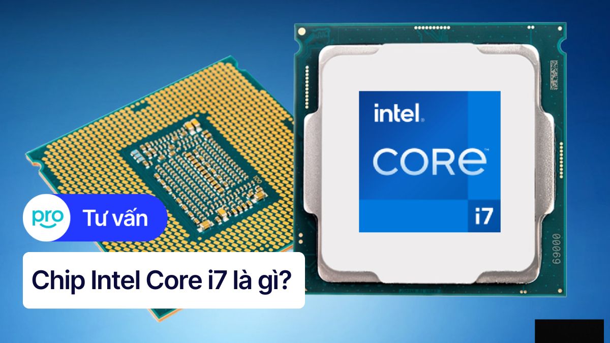 CPU Intel Core i7 là gì? Hiệu năng và Sức mạnh của Intel Core i7